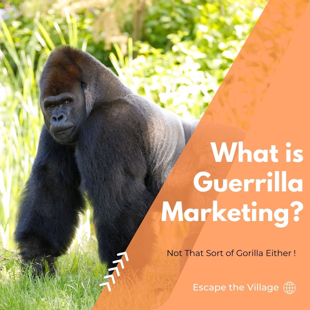 What is Guerrilla Marketing? Not Gorilla in Sight! - Escape the Village